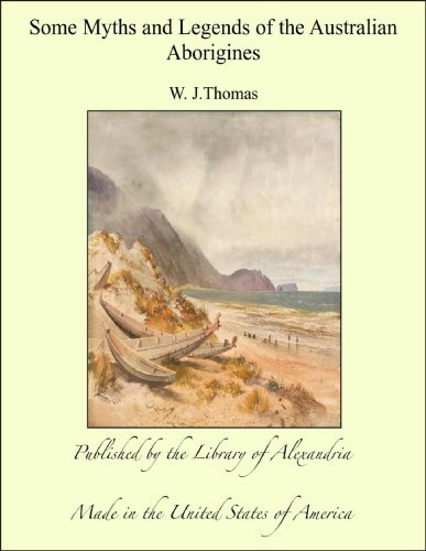 Some Myths and Legends of the Australian Aborigines by W.J. Thomas ...