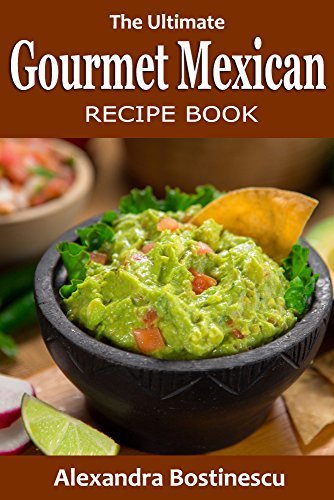 Mexican Recipes: The Ultimate Gourmet Mexican Recipe Book by Alexandra ...