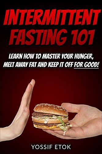 Intermittent Fasting 101: Learn how to master your hunger, melt away ...