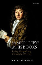 Samuel Pepys and his Books: Reading, Newsgathering, and Sociability, 1660-1703 by Kate Loveman ...