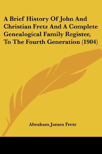 A Brief History Of John And Christian Fretz And A Complete Genealogical ...