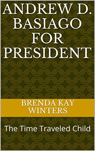 Andrew D. Basiago For President: The Time Traveled Child by Brenda Kay ...