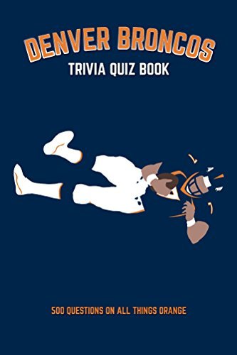 Denver Broncos Trivia Quiz Book: 500 Questions On All Things Orange by ...