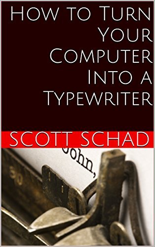 How to Turn Your Computer Into a Typewriter by Scott Schad | Goodreads