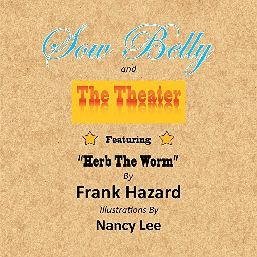 Sow Belly and the Theater: Featuring “Herb The Worm” by Frank Hazard ...