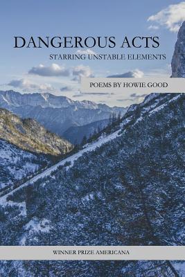 Dangerous Acts Starring Unstable Elements by Howard Good | Goodreads