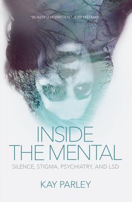 Inside The Mental: From Psychiatric Survivor to LSD Researcher by Kay ...