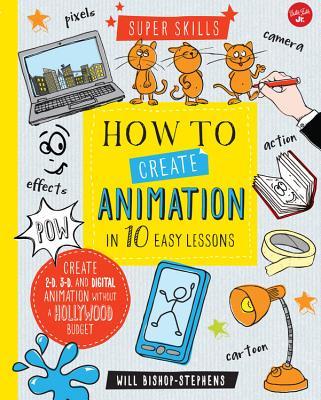 How to Create Animation in 10 Easy Lessons: Create 2-D, 3-D, and ...