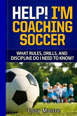 Help! I'm Coaching Soccer - What rules, drills, and discipline do I ...