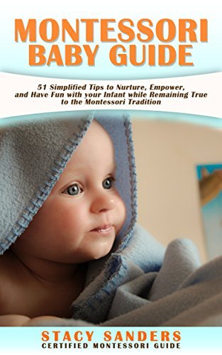 MONTESSORI BABY GUIDE: 51 Simplified Tips to Nurture, Empower, and Have ...