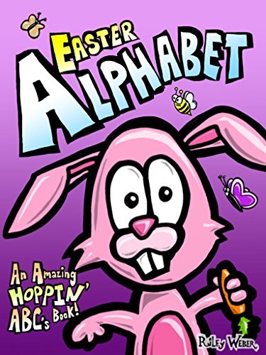 Easter Alphabet: An Amazing Hoppin' ABC's Book! by Riley Weber | Goodreads