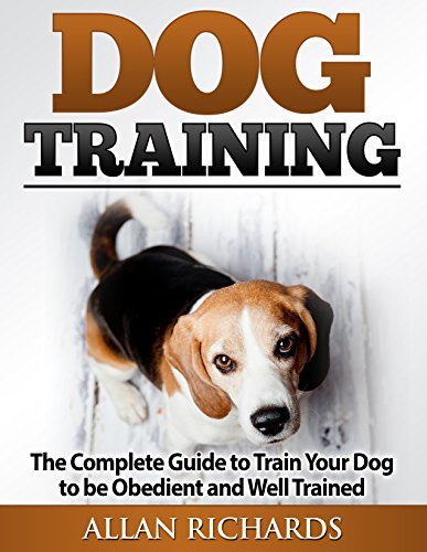 Dog Training : The Complete Guide To Train Your Dog To Be Obedient And ...