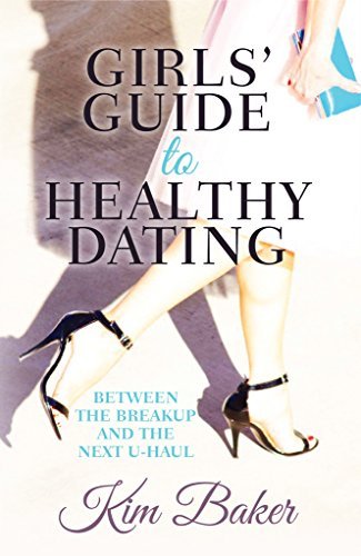 Girls' Guide to Healthy Dating: Between the Breakup and the Next U-Haul ...