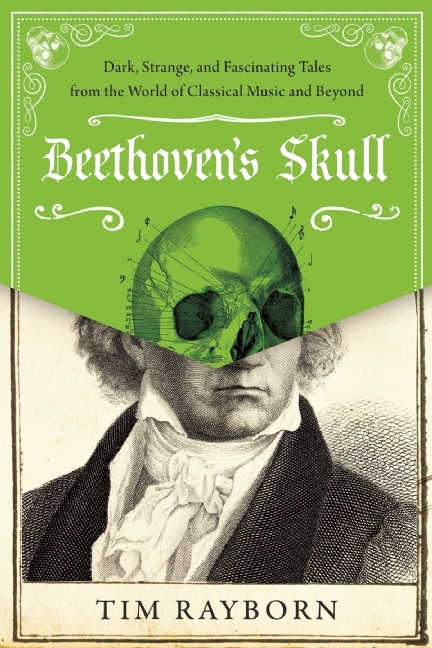 Beethoven's Skull: Dark, Strange, and Fascinating Tales from the World ...
