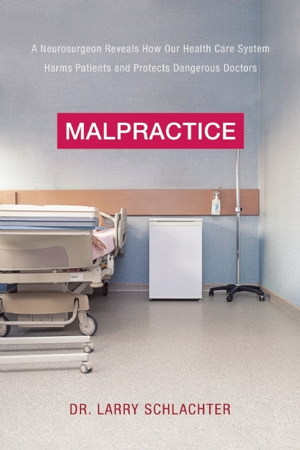 Malpractice: A Neurosurgeon Reveals How Our Health-Care System Puts Patients at Risk by Lawrence ...