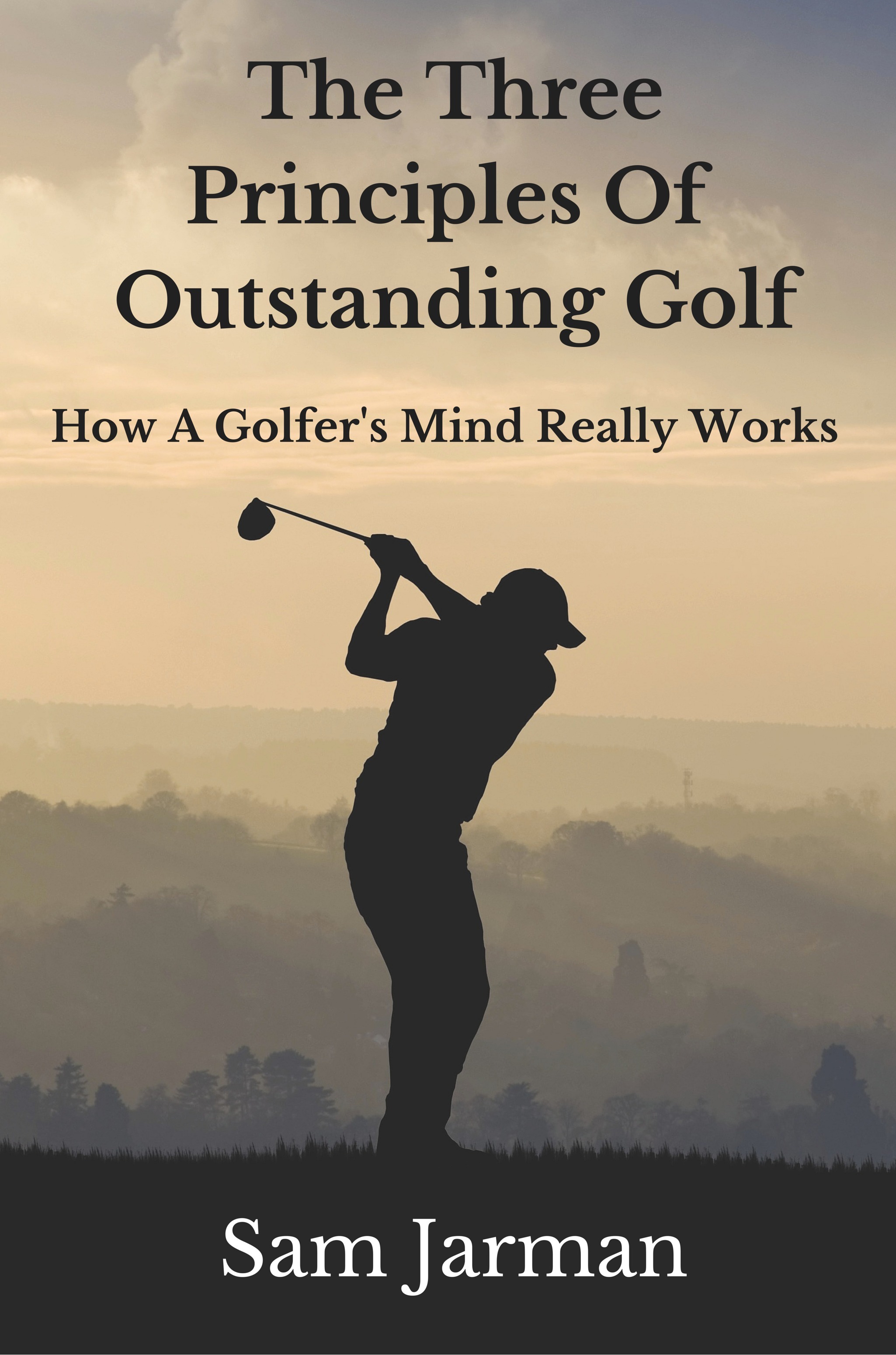 The Three Principles of Outstanding Golf: How A Golfer's Mind Really ...