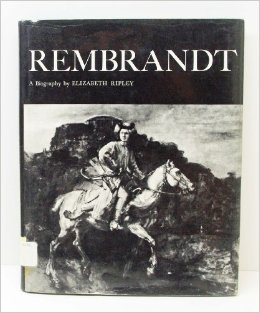 Rembrandt: a Biography by Elizabeth Ripley | Goodreads
