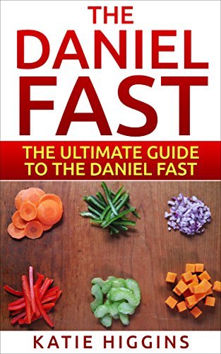 The Daniel Fast: The Ultimate Guide To The Daniel Fast: recipes, Daniel ...