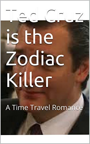 Ted Cruz is the Zodiac Killer: A Time Travel Romance by David González ...