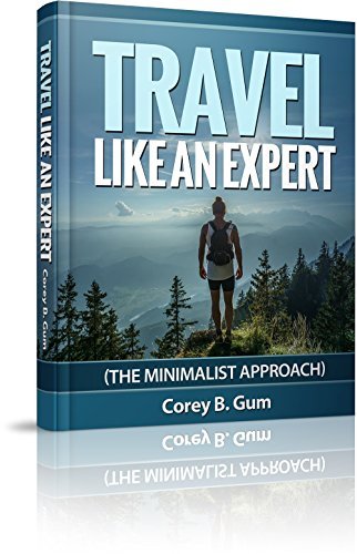 Travel Like an Expert: The Minimalist Approach by Corey B. Gum | Goodreads