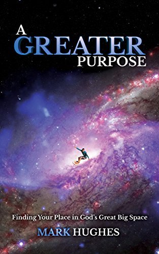 A Greater Purpose: Finding Your Place in God's Great Big Space by Mark ...