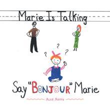 Marie Is Talking: Say "Bonjour" Marie by Alice Agoos | Goodreads
