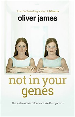 Not in Your Genes: The Real Reasons Children Are Like Their Parents by ...