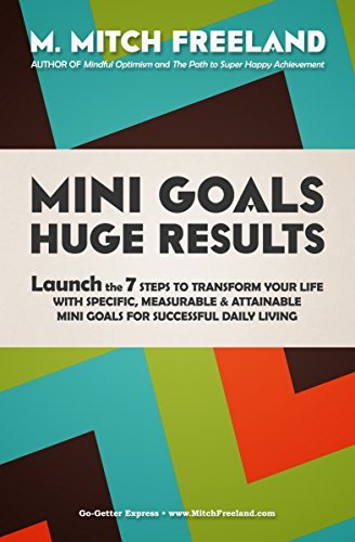 MINI GOALS HUGE RESULTS: Launch the 7 Steps to Transform your Life with ...