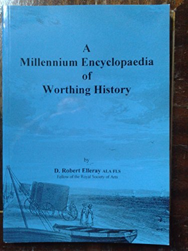A Millennium Encyclopaedia of Worthing History by D.Robert Elleray ...