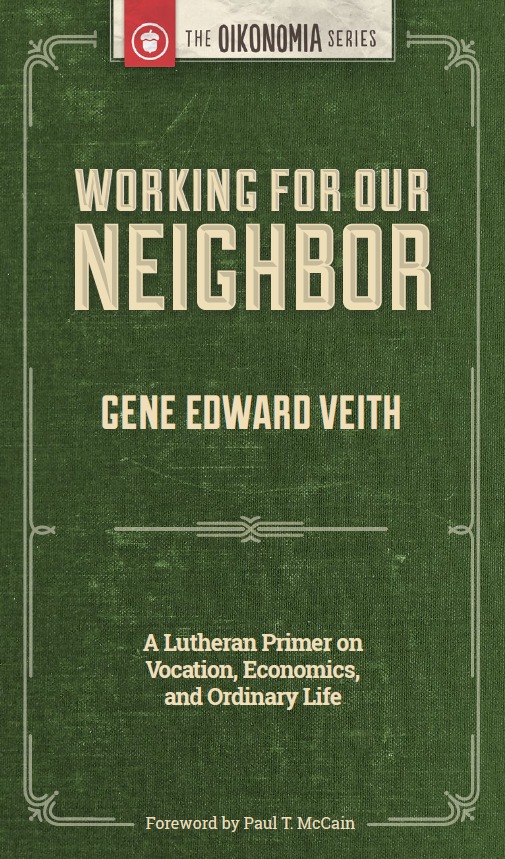 Working for Our Neighbor: A Lutheran Primer on Vocation, Economics, and ...