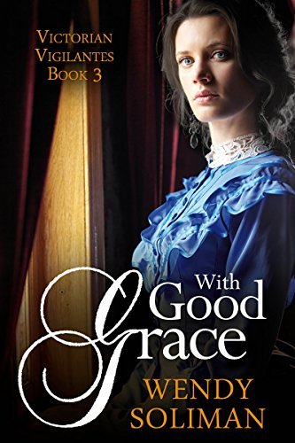 With Good Grace (Victorian Vigilantes Book 3) by Wendy Soliman | Goodreads