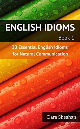 English Idioms - Book 1: 30 Essential English Idioms for Natural ...