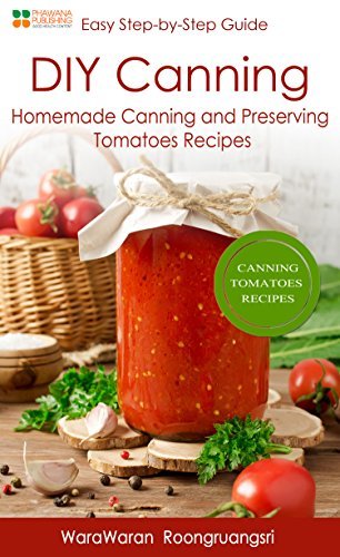 DIY Canning: Homemade Canning and Preserving Tomatoes Recipes, Easy Step-by-Step Guide by ...