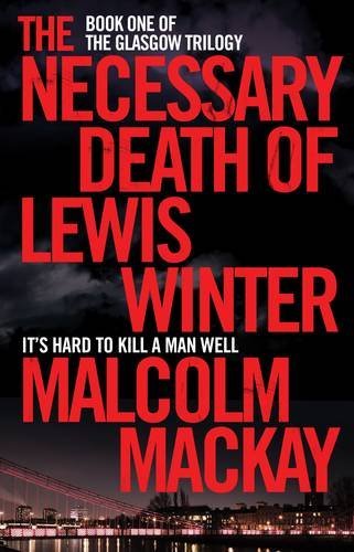 Necessary Death of Lewis Winter by Malcolm Mackay | Goodreads