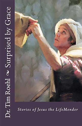 Surprised by Grace: Stories of Jesus the LifeMender by Tim Roehl ...