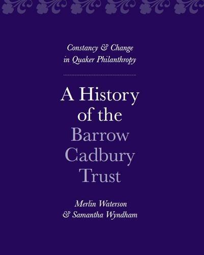 A History of the Barrow Cadbury Trust: Constancy & Change in Quaker ...