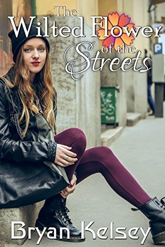 The Wilted Flower Of The Streets by Bryan Kelsey | Goodreads