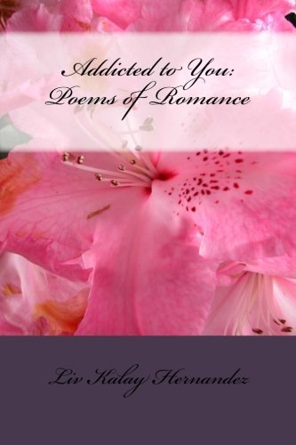 Addicted to You: Poems of Romance by Liv Kalay Hernandez | Goodreads