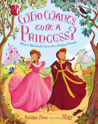 Who Wants to Be a Princess?: What It Was Really Like to Be a Medieval ...