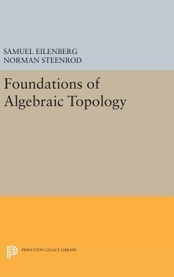 Foundations of Algebraic Topology by Samuel Eilenberg | Goodreads