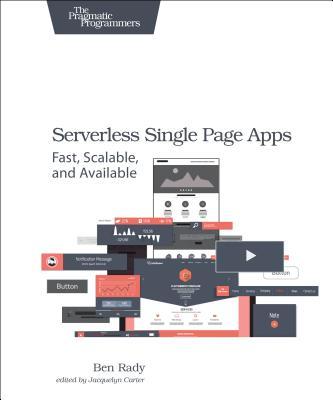 Serverless Single Page Apps: Fast, Scalable, and Available by Ben Rady ...