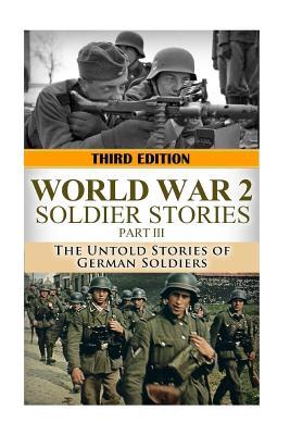 World War 2: Soldier Stories III: The Untold Stories of German Soldiers ...