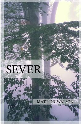 Sever by Matt Ingwalson | Goodreads
