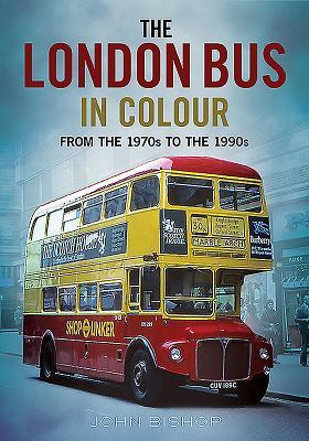 The London Bus in Colour: From the 1970s to the 1990s by John Bishop ...