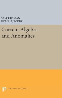 Current Algebra and Anomalies by Sam B. Treiman | Goodreads