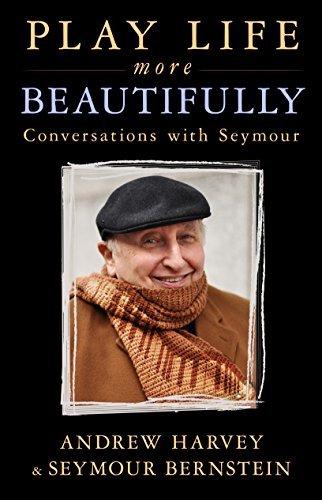 Play Life More Beautifully: Conversations with Seymour by Andrew Harvey ...
