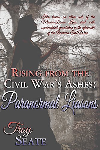 Paranormal Liaisons: Rising from the Civil War's Ashes by Troy Seate ...