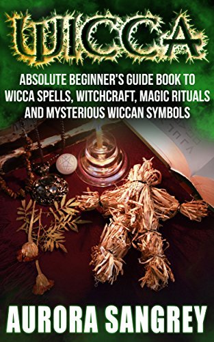 WICCA: Absolute Beginner's Guide Book to Wicca Spells, Witchcraft, Magic Rituals and Mysterious ...
