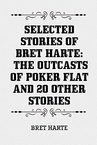 Selected Stories of Bret Harte: The Outcasts of Poker Flat and 20 Other ...