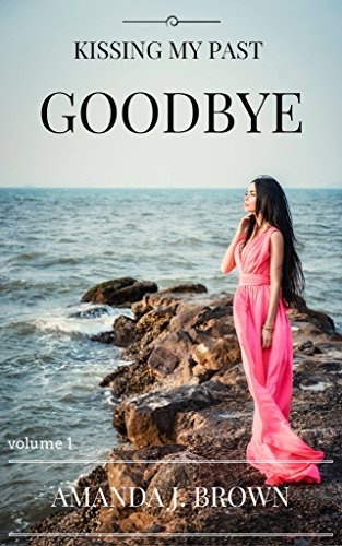 Kissing My Past Goodbye volume 1 by Amanda J. Brown | Goodreads
